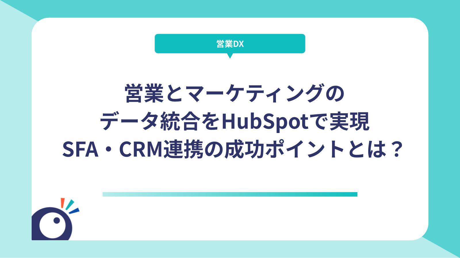 営業とマーケティングのデータ統合をHubSpotで実現｜SFA・CRM連携の成功ポイントとは？